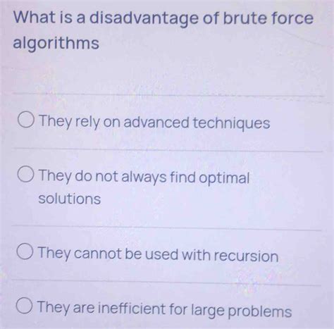 Solved What Is A Disadvantage Of Brute Force Algorithms They Rely On