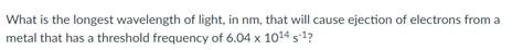 Solved What Is The Longest Wavelength Of Light In Nm That