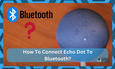 How To Connect Echo Dot To Bluetooth Simple Steps Smart Homeist
