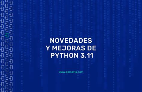 Novedades Y Mejoras De Python 311 Damavis Blog