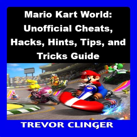 Mario Kart World Unofficial Cheats Hacks Hints Tips And Tricks Guide Livre Audio De Trevor