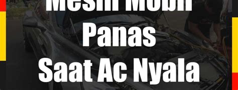 Mesin Mobil Panas Saat Ac Nyala Ini Penyebab Dan Cara Mengatasinya