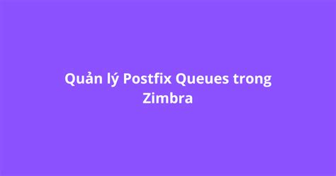 Quản Lý Postfix Queues Trong Zimbra Vhost