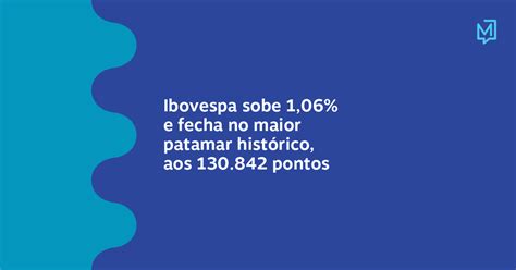 Ibovespa Sobe 106 E Fecha No Maior Patamar Histórico Aos 130842