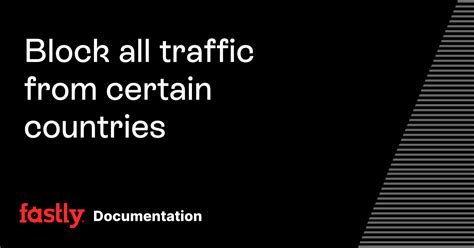 Block All Traffic From Certain Countries Fastly Documentation