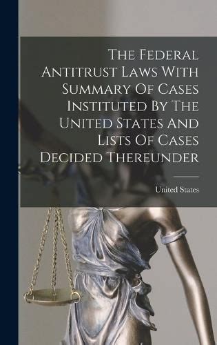 The Federal Antitrust Laws With Summary Of Cases Instituted By The