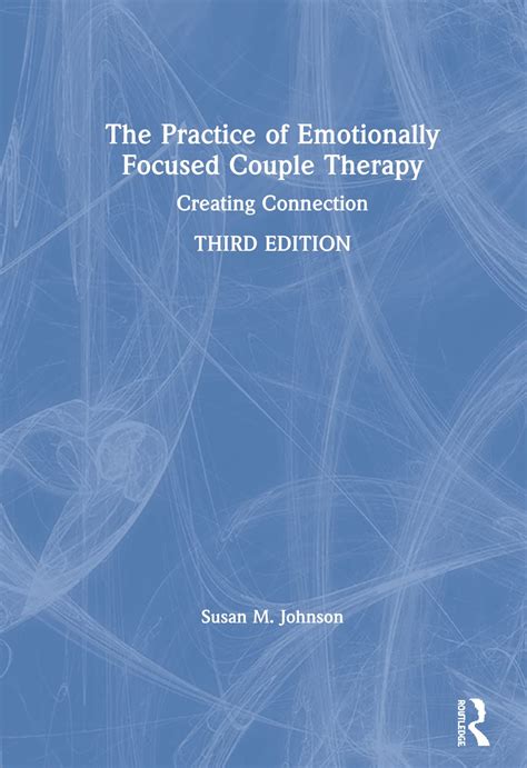 The Practice Of Emotionally Focused Couple Therapy Creating Connection