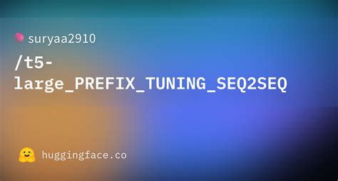 Suryaa2910 T5 Large PREFIX TUNING SEQ2SEQ Hugging Face