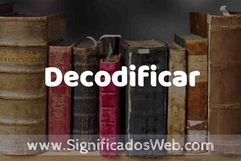 Definici N De Decodificar Que Es Ejemplos Tipos Y Para Que Sirve