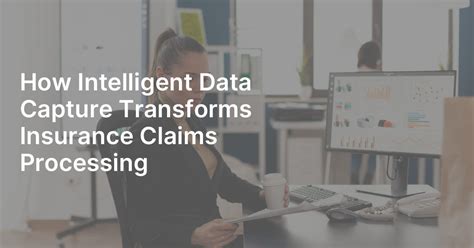 How Intelligent Data Capture Transforms Insurance Claims Processing