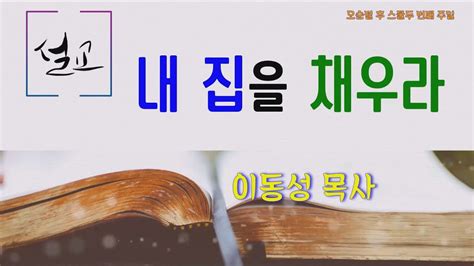 20221106 이동성 목사내 집을 채우라 Youtube