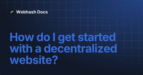 How Do I Get Started With A Decentralized Website Webhash Docs