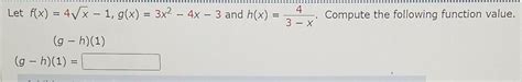 Solved Let f(x)=4x−1,g(x)=3x2−4x−3 and h(x)=3−x4. Compute | Chegg.com