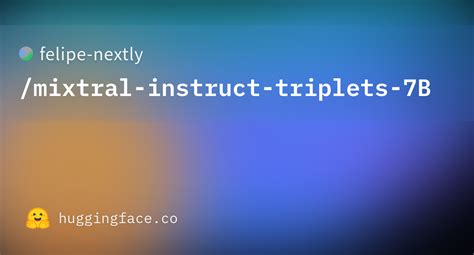 Felipe Nextly Mixtral Instruct Triplets 7B At Main