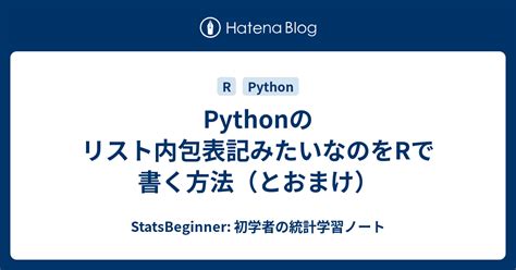 Pythonのリスト内包表記みたいなのをrで書く方法（とおまけ） Statsbeginner 初学者の統計学習ノート