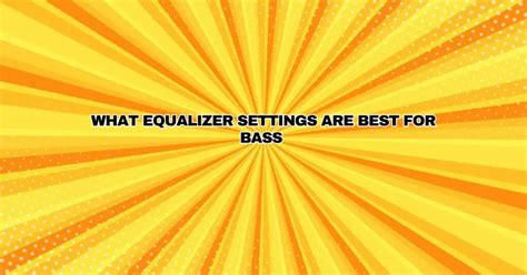 What Equalizer Settings Are Best For Bass All For Turntables
