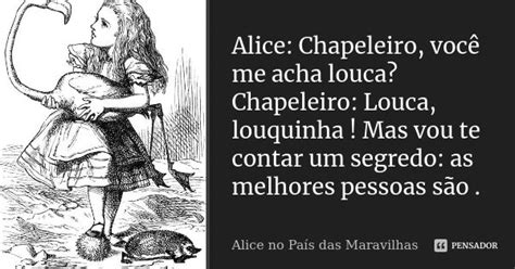 Alice Chapeleiro Você Me Acha Louca Alice No Pais Das Maravilhas