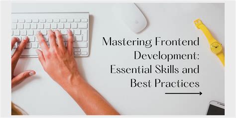Mastering Frontend Development Essential Skills And Best Practices