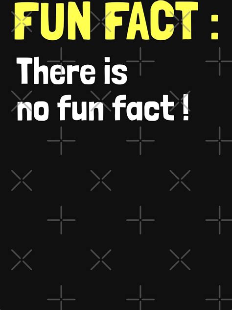 Fun Fact There Is No Fun Fact Funny Quotes T Shirt For Sale By