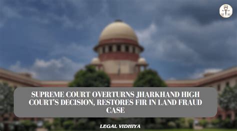 Supreme Court Overturns Jharkhand High Courts Decision Restores Fir