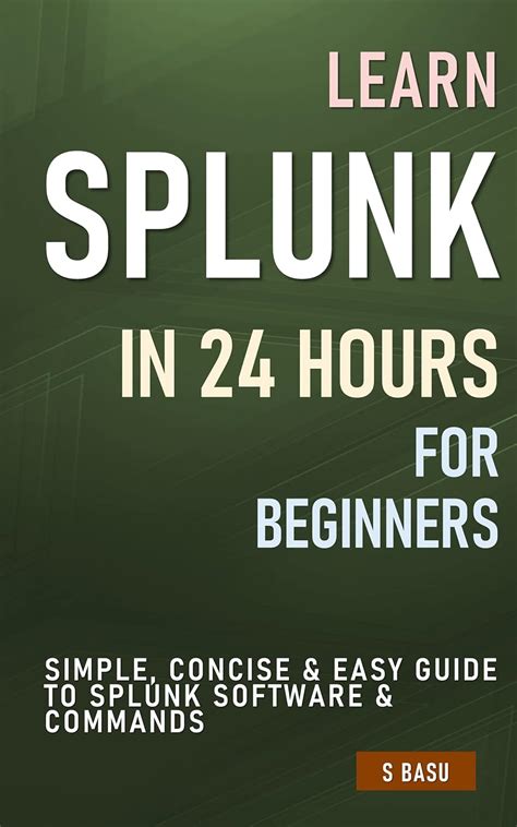Learn Splunk In 24 Hours For Beginners Simple Concise And Easy Guide To Splunk Software