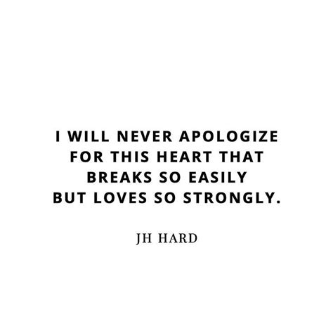 I Will Never Apologize For This Heart That Breaks So Easily But Loves