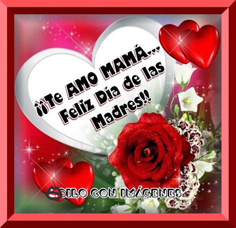Feliz Día De Las Madreste Amo MamÁ ~ ♥ ♥dilo Con ImÁgenes♥ ♥