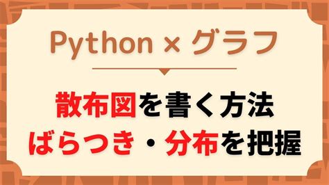 Python Matplotlibで散布図を作る方法【ばらつき・分布を確認】