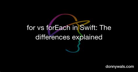 For Vs Foreach In Swift The Differences Explained Donny Wals