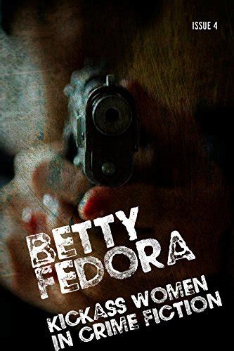 Betty Fedora Issue Four Kickass Women In Crime Fiction By Faith
