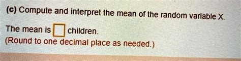 C Compute And Interpret The Mean Of The Random Variable X The Mean Is