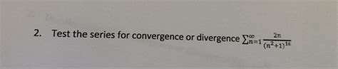 Solved Test The Series For Convergence Or Divergence Chegg Com
