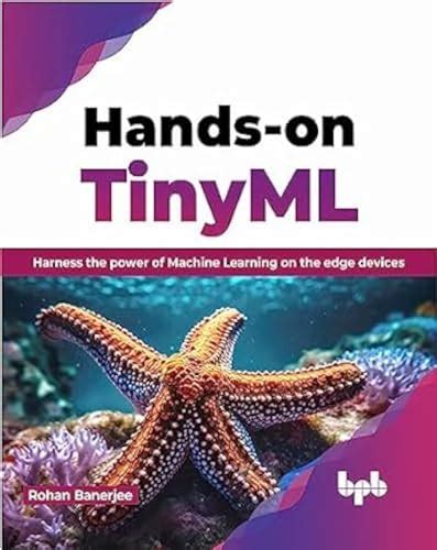 hands on tinyml harness the power of machine learning on the edge