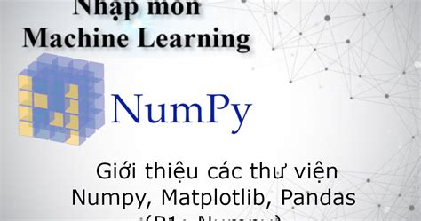 Nhập Môn Machine Learning Bài 8 Giới Thiệu Các Thư Viện Numpy Matplotlib Pandas P1 Numpy