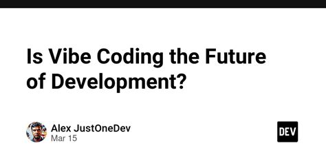 Is Vibe Coding The Future Of Development Dev Community