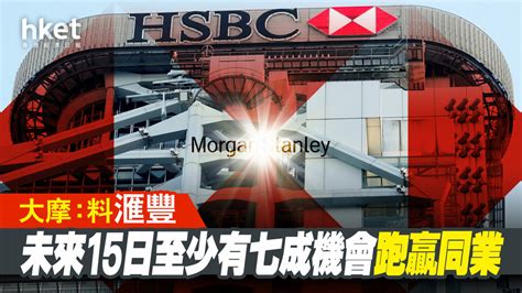 【大行報告】大摩：料滙豐未來15日至少有七成機會跑贏同業 股價升15