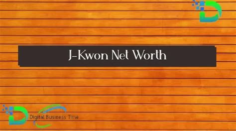 J Kwon Net Worth Digital Business Time