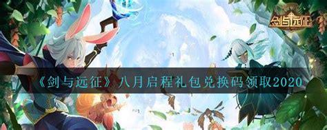 剑与远征八月启程礼包兑换码在哪领20208月启程兑换码领取地址3dm手游
