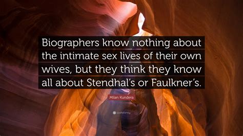 Milan Kundera Quote “biographers Know Nothing About The Intimate Sex