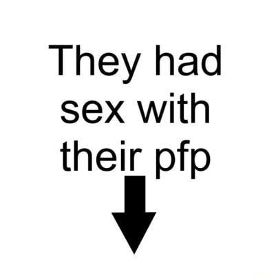 They Had Sex With Their Pfp IFunny