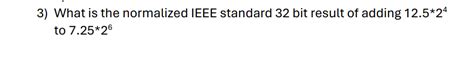 Solved What Is The Normalized Ieee Standard 32 ﻿bit Result