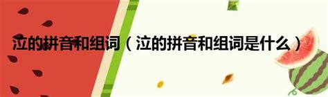 泣的拼音和組詞分別是什么 泣的拼音怎么寫怎么組詞 太闲吧