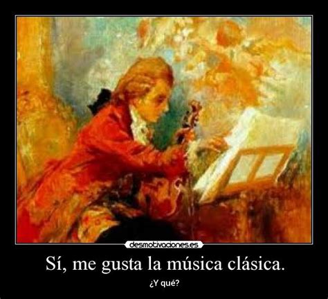 Sí me gusta la música clásica Desmotivaciones