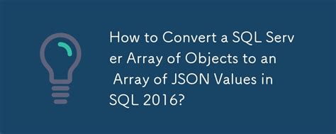 How To Convert A Sql Server Array Of Objects To An Array Of Json Values In Sql 2016 Mysql