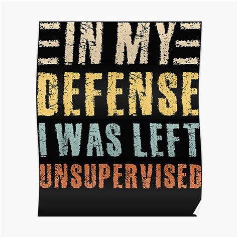 Funny Sarcastic Outfit In My Defense I Was Left Unsupervised Poster