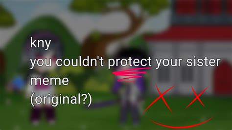 Kny You Couldnt Protect Your Sister Meme Original Youtube