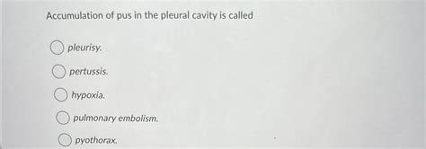 Solved Accumulation Of Pus In The Pleural Cavity Is