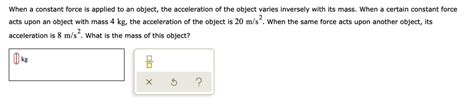 Solved When Constant Force Is Applied To An Object The Acceleration