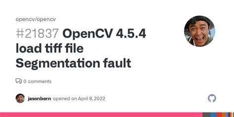 Opencv 454 Load Tiff File Segmentation Fault · Issue 21837 · Opencvopencv · Github
