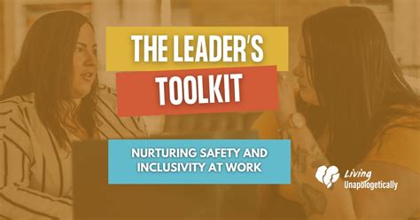 The Leaders Toolkit Nurturing Safety And Inclusivity At Work I Living Unapologetically I Dei